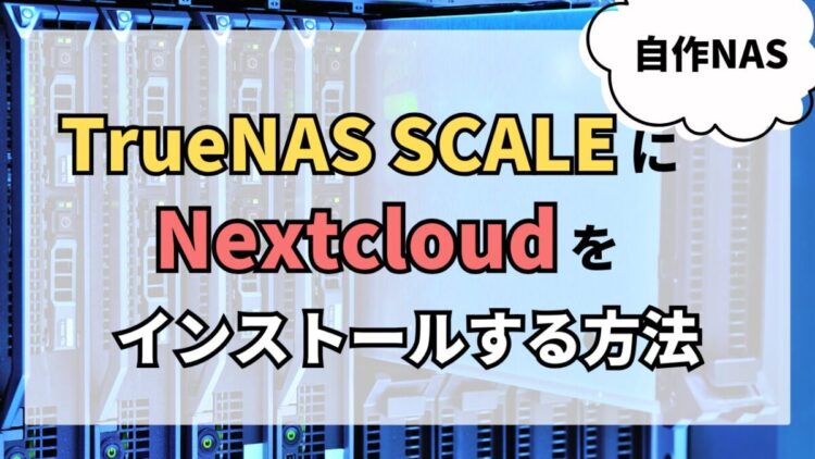TrueNAS SCALEにNextcloudをインストールする【自作NAS】 | prtn-blog
